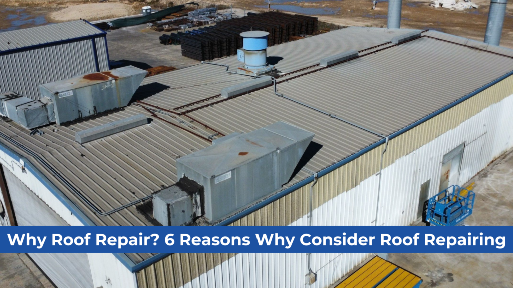 Why Roof Repair? 6 Reasons Why Consider Roof Repairing